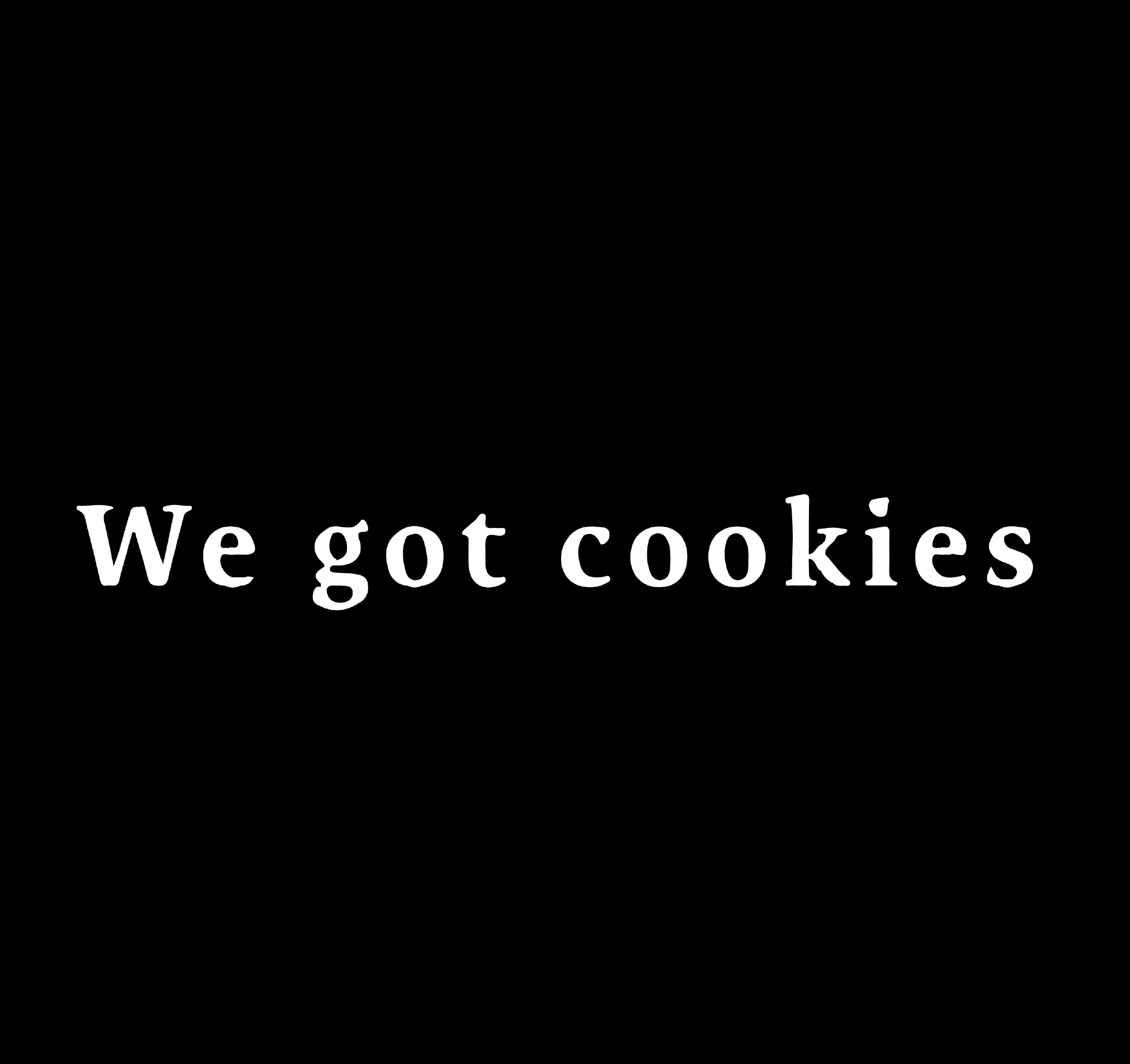 we got cookies | NOT JUST A LABEL